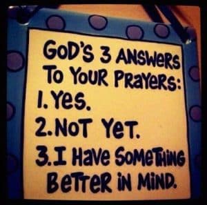 God offers three answers to prayer, yes, no, and wait. – Answered ...